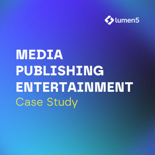 Lumen5 Case Studies | Media Entertainment and Publishing Industry